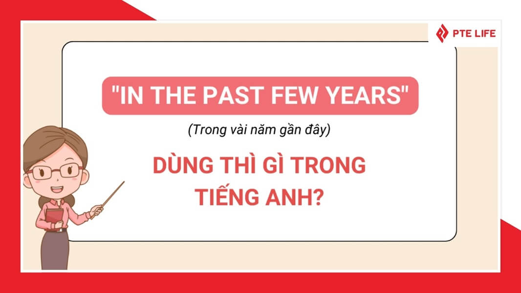 In the past few years dùng thì gì? 98% Người học nhầm